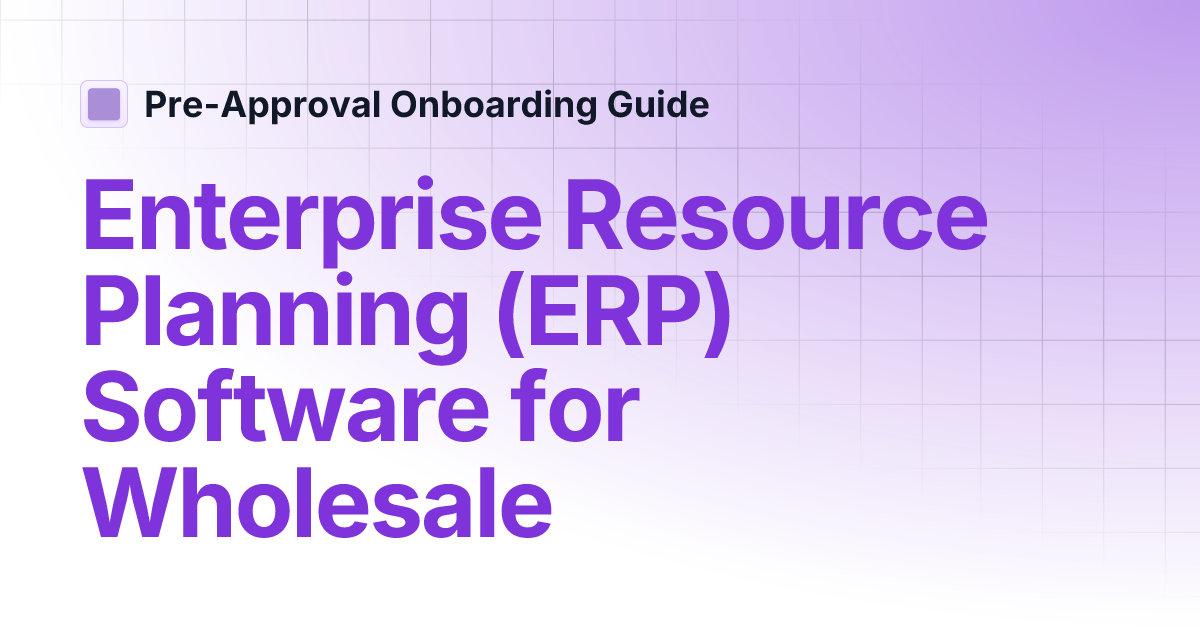 Enterprise Resource Planning (ERP) Software for Wholesale | Pre-Approval Onboarding Guide
